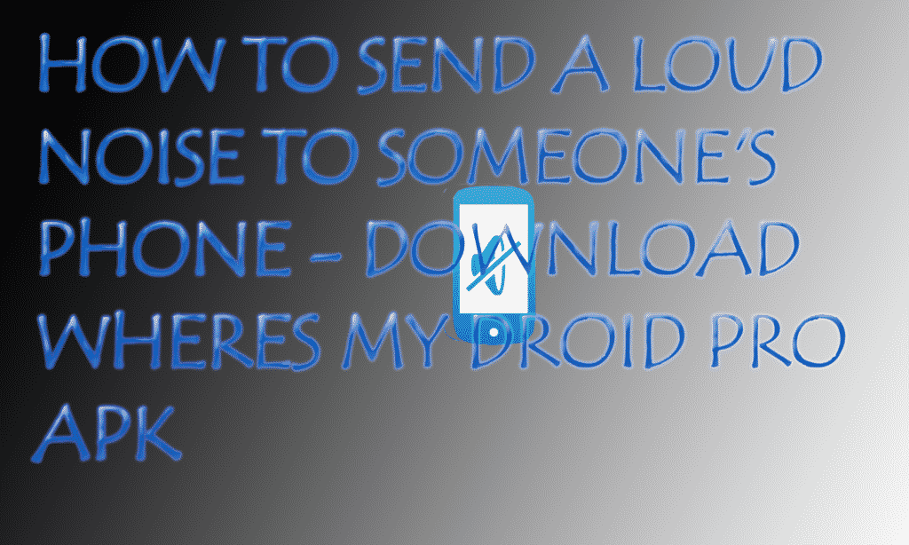 How To Send A Loud Noise To Someones Phone