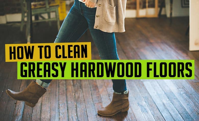 How To Get Grease Off Hardwood Floor